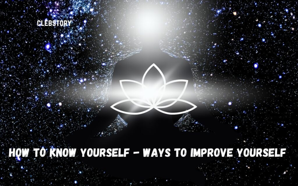 How To Know Yourself - Ways To Improve Yourself - Clebstory
